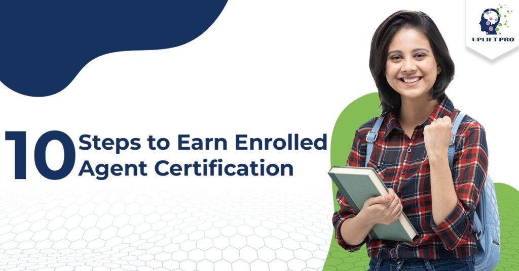10 Steps to Earn Enrolled Agent Certification | Uplift Professionals - Uplift PRO Blog