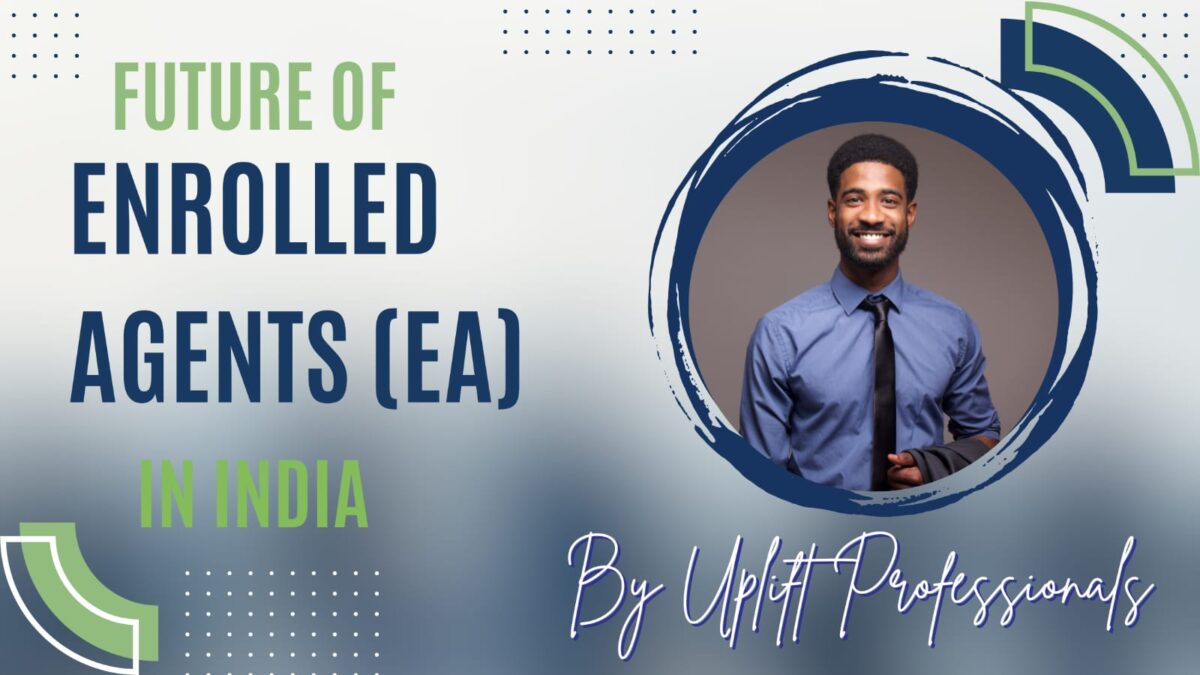 Future Of Enrolled Agents (EA) in India - Uplift PRO Blog