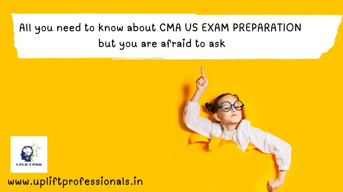 All You Want to Know About CMA US Exam Preparation but are Afraid to Ask | UPLIFT PRO